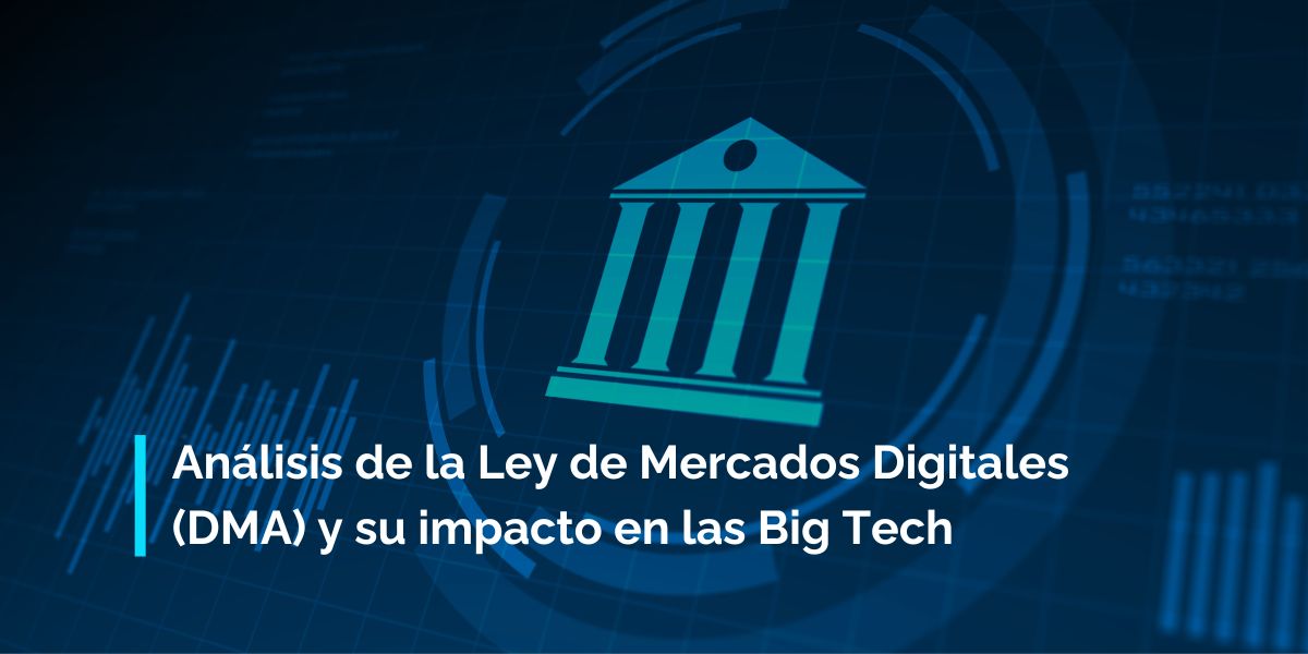 Análisis Ley de Mercados Digitales (DMA) y su impacto en las Big Tech