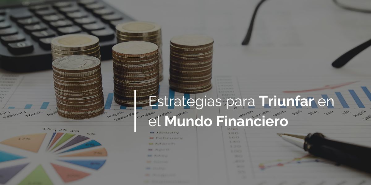 6 Estrategias para Triunfar en el Mundo Financiero